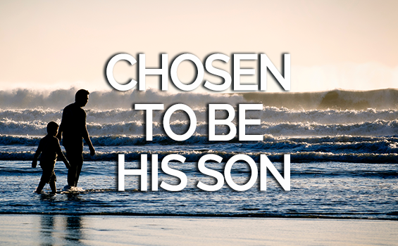 Chosen To Be His Son | The CVM Blog